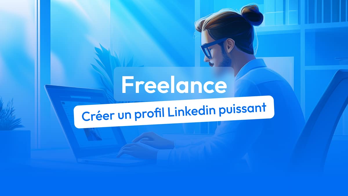 Créer un profil LinkedIn parfait en tant que freelance