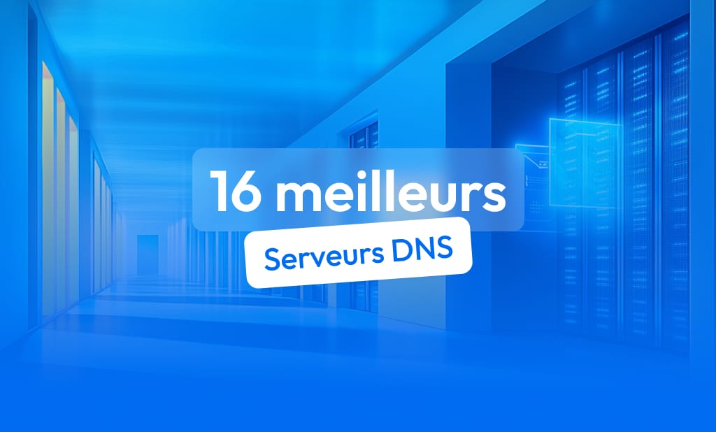 Les 16 meilleurs serveurs DNS en 2025