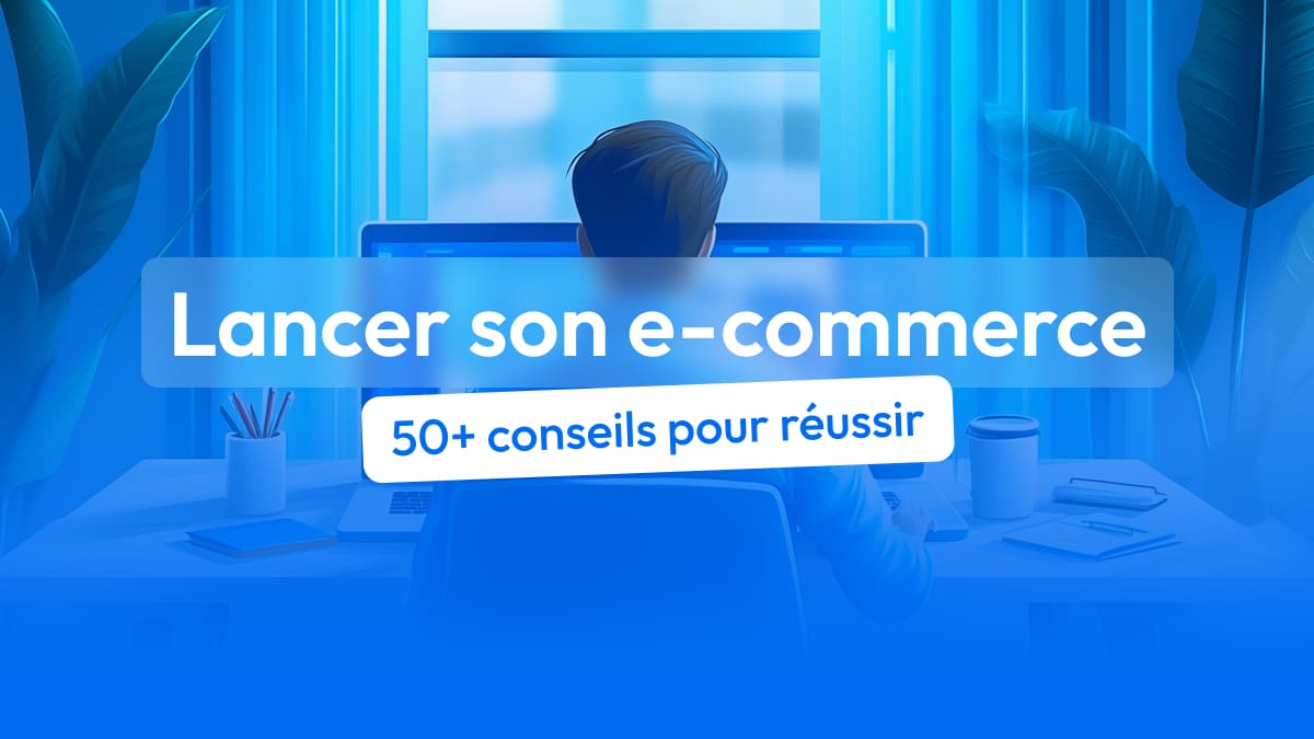 Lancer son e-commerce : nos meilleurs conseils pour réussir