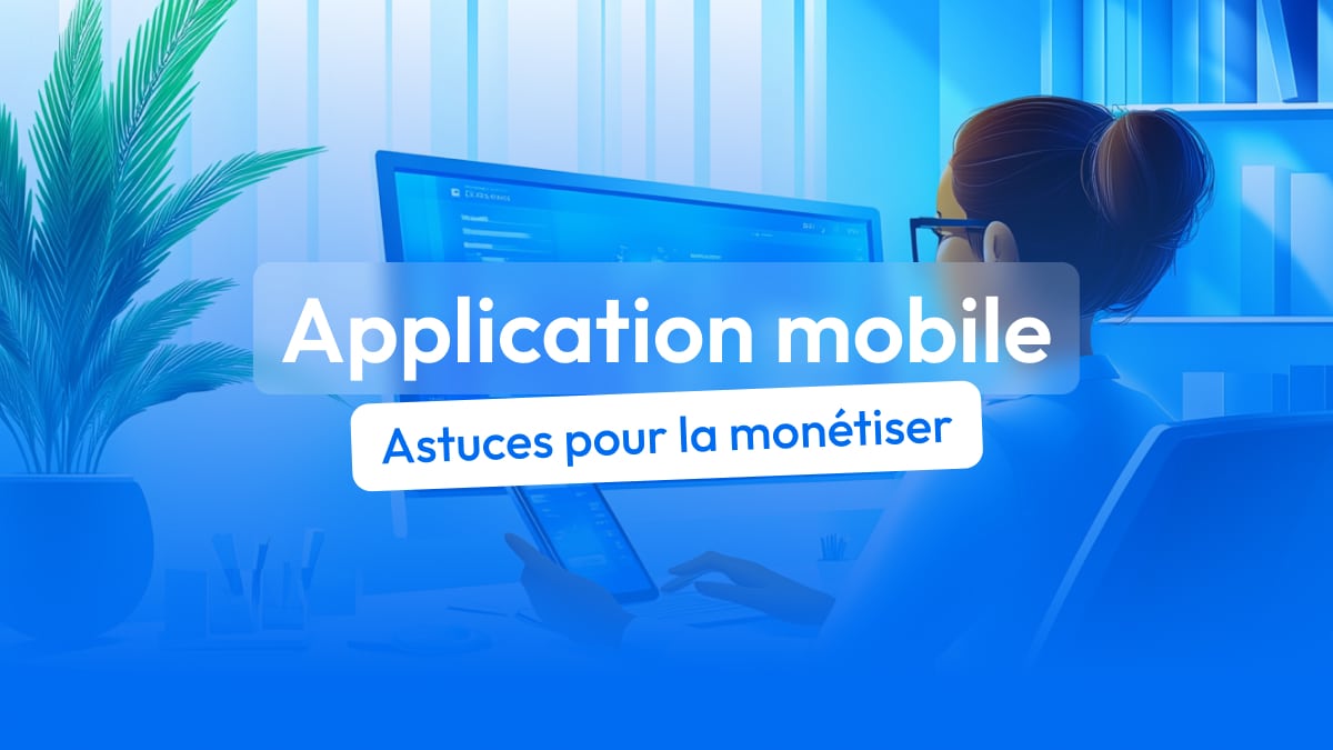 10 astuces pour monétiser votre application mobile