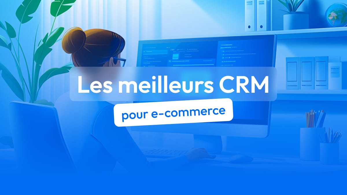 Quels sont les meilleurs CRM e-commerce en 2025