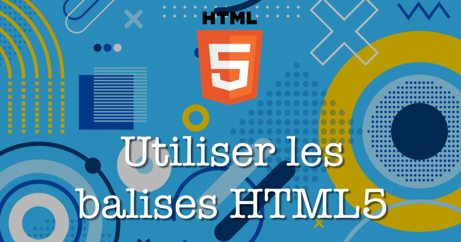 Comment bien utiliser les balises HTML5 Comment bien utiliser les balises HTML5
