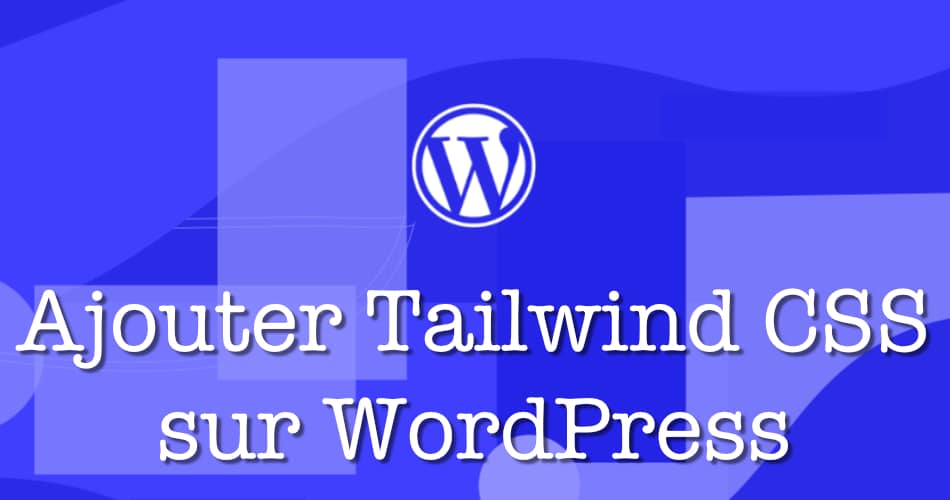 Comment Ajouter Tailwind Css à Wordpress